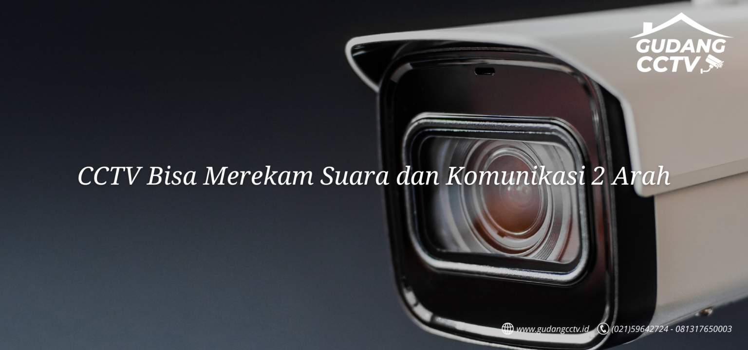 CCTV Bisa Merekam Suara dan Komunikasi Dua Arah