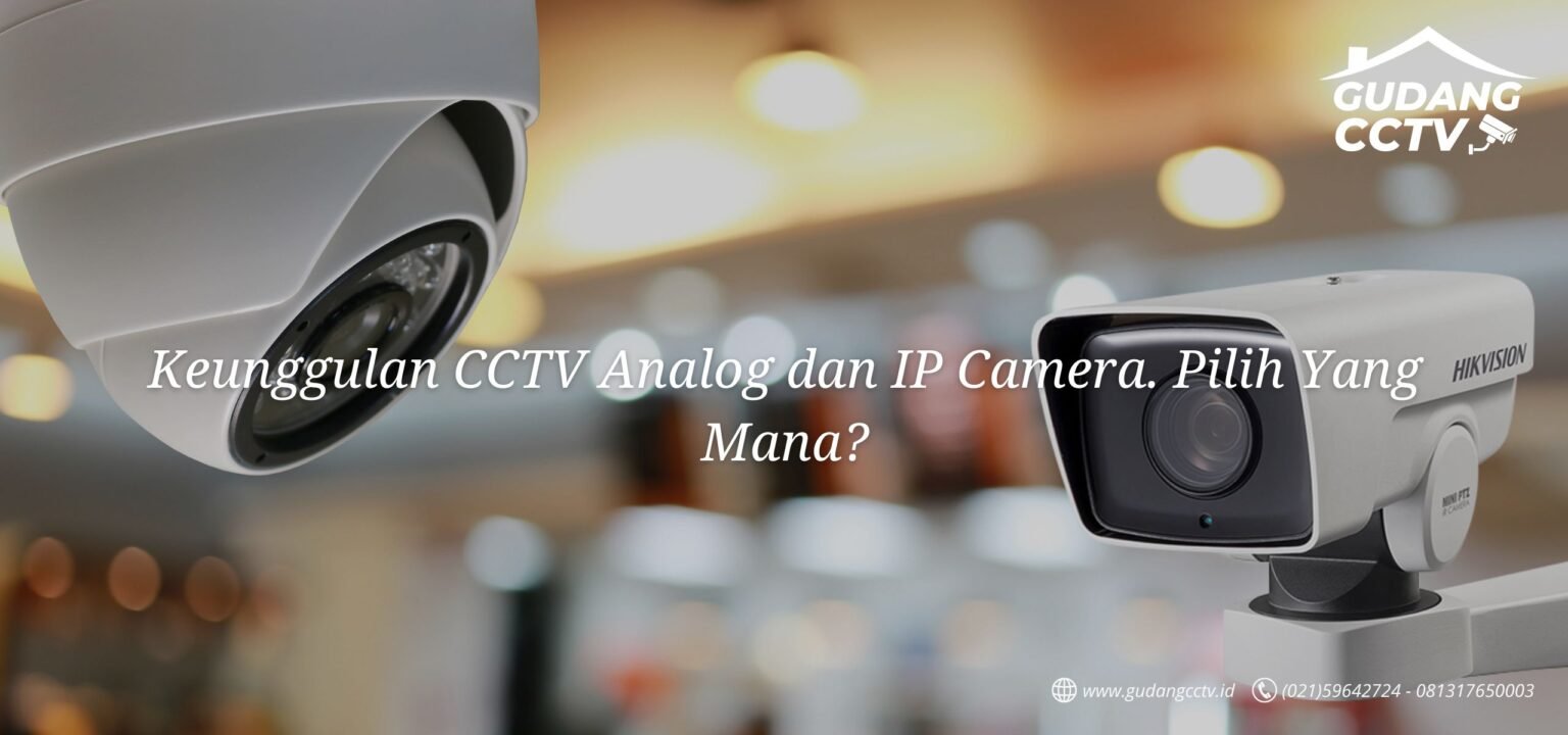 Keunggulan CCTV Analog dan IP Camera. Pilih Yang Mana?